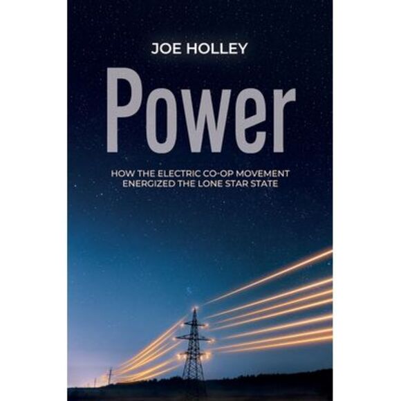 Joe Holley | Other | Power How The Electric Coop Movement Energized The Lone Star State Joe Holl ...